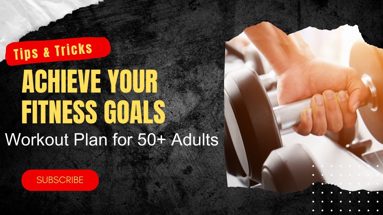 Achieve Your Fitness Goals: Customized Workout Plans for 50+ Adults ...