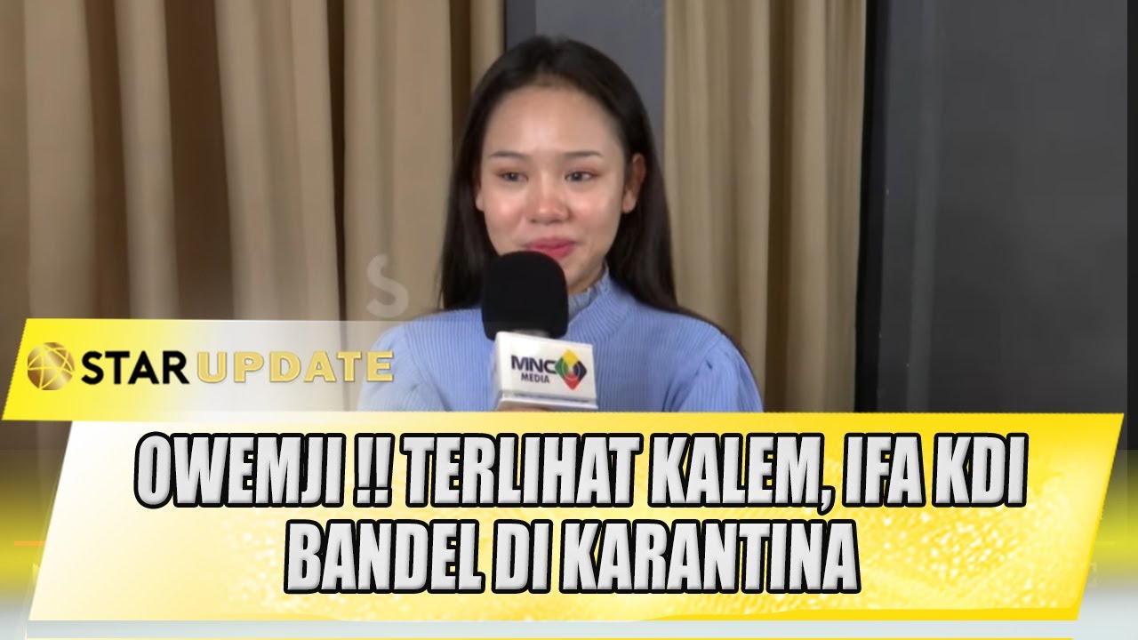 OWEMJI !! TERLIHAT KALEM, IFA KDI BANDEL DI KARANTINA | STAR UPDATE ...