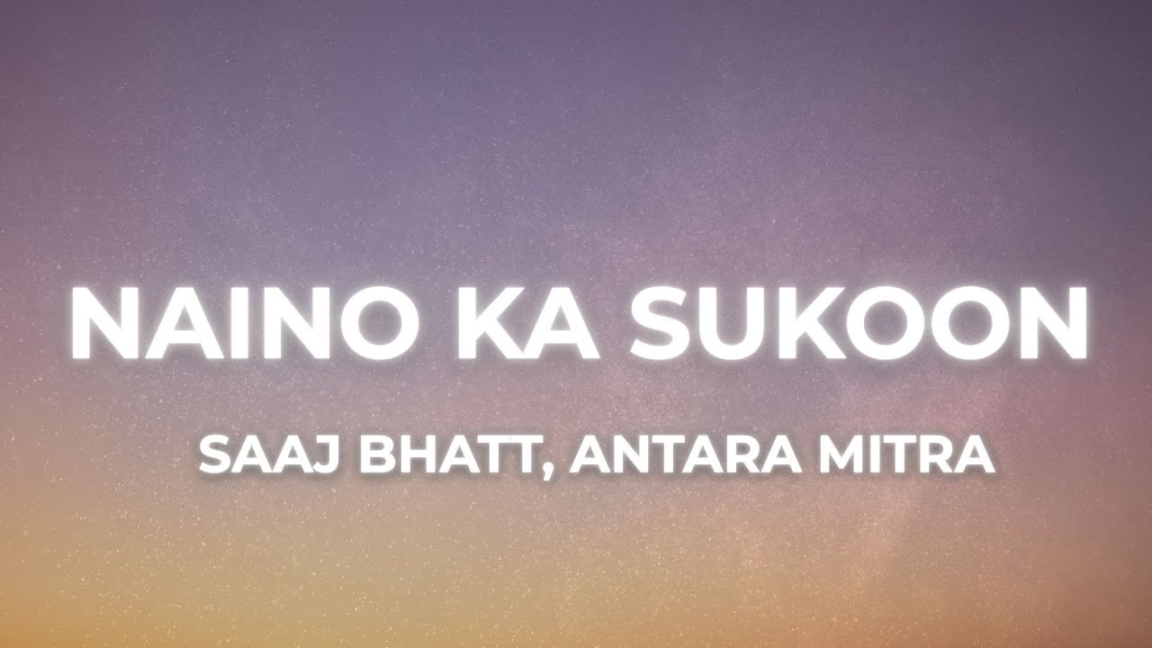 Naino Ka Sukoon Lyrics - Saaj Bhatt, Antara Mitra - YouTube