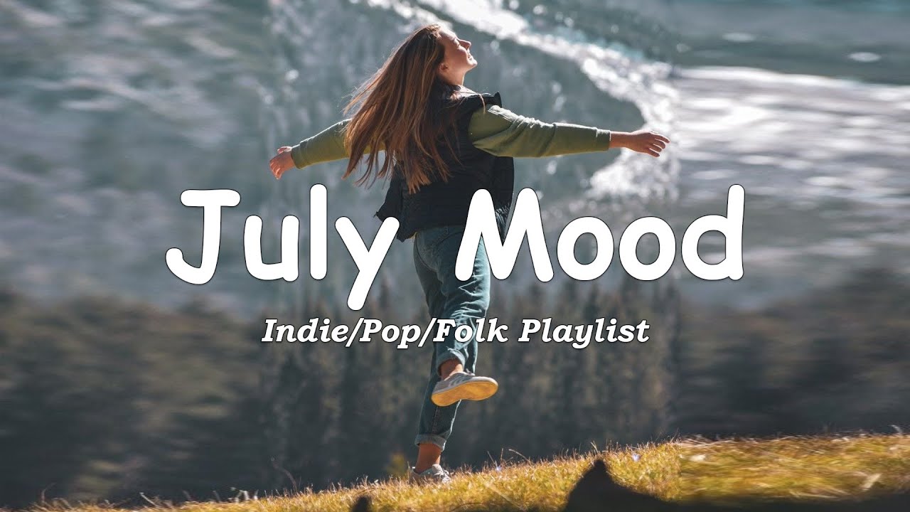 July Mood 🌼 Songs for calm days in July | An Indie/Pop/Folk/Acoustic ...
