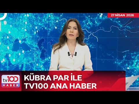 Kübra Par ile tv100 Ana Haber l 27 Nisan 2026