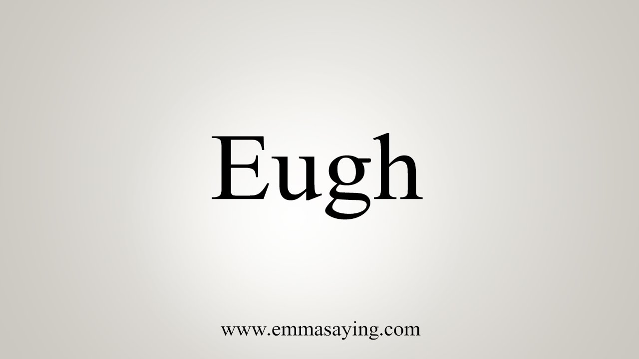 How To Say Eugh - YouTube