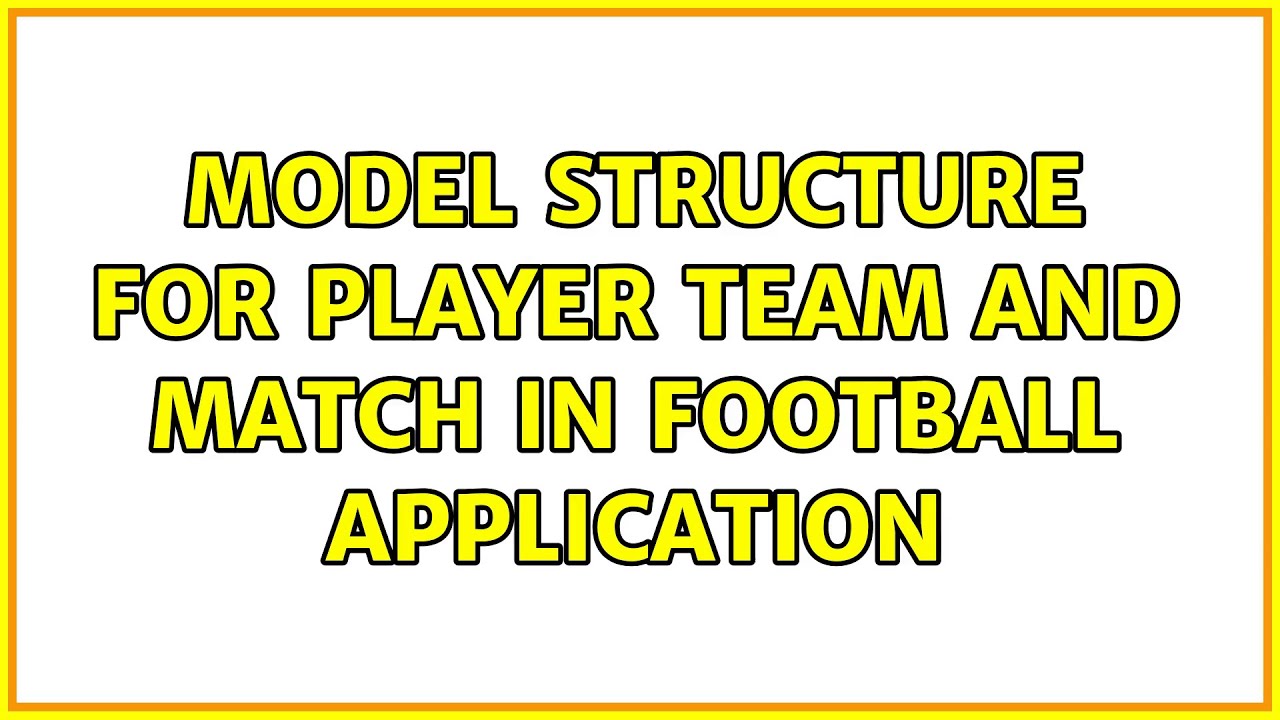 Model structure for Player Team and Match in football application - YouTube