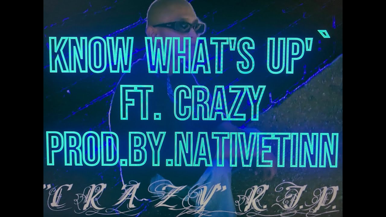 kNow whaT's Up Ft Crazy Prod By NATIVETINN - YouTube