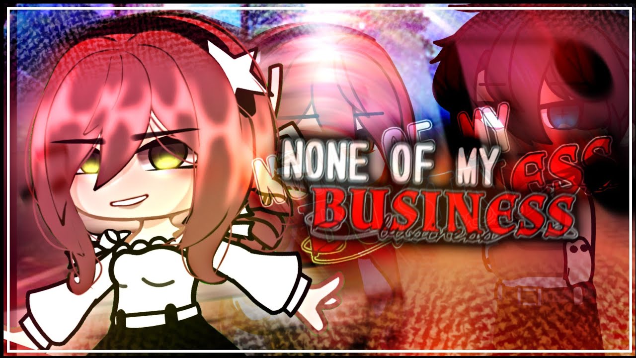 [ None of my Business ] || GCMV / GMV || Gacha Club || WinterFlaws ...