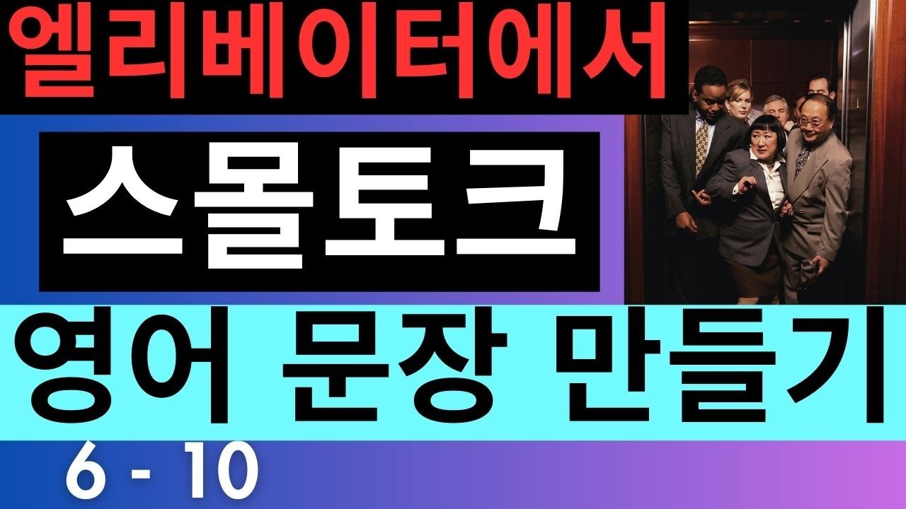 상황별 영어 문장 말하기 15 엘리베이터에서 스몰토크하기 이웃과 할 수있는 영어 문장을 만들어 보세요 6 10 왕초보도