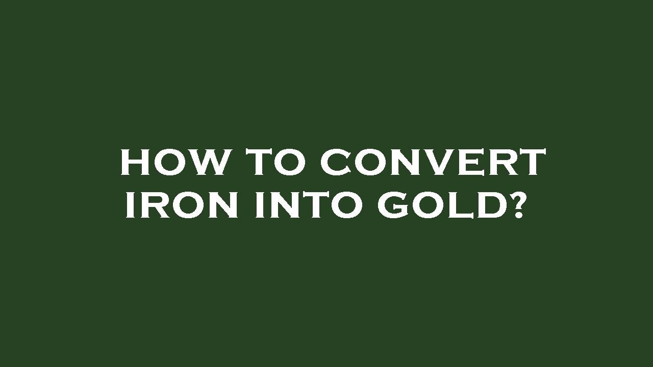 How to convert iron into gold? - YouTube