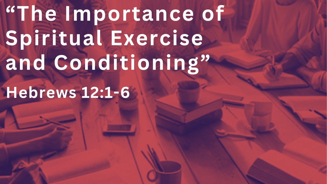 The Importance of Spiritual Exercise and Conditioning (Hebrews 12:1-6 ...