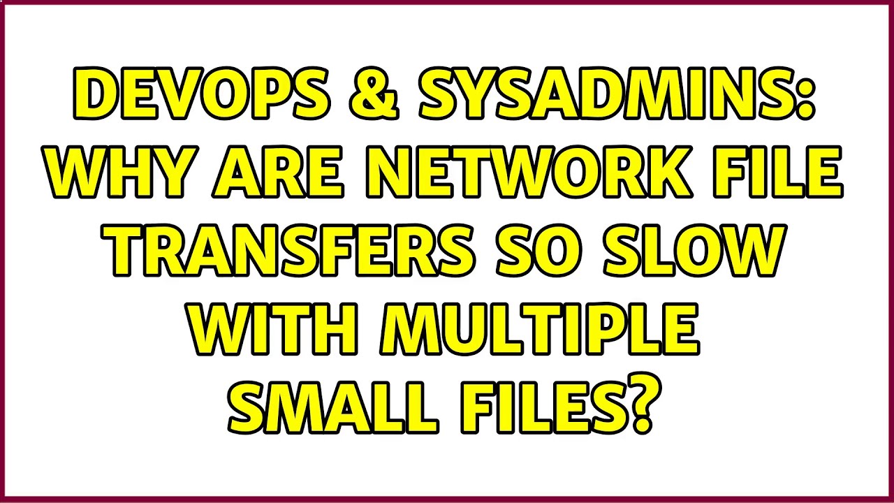 Devops And Sysadmins Why Are Network File Transfers So Slow With Multiple Small Files Youtube