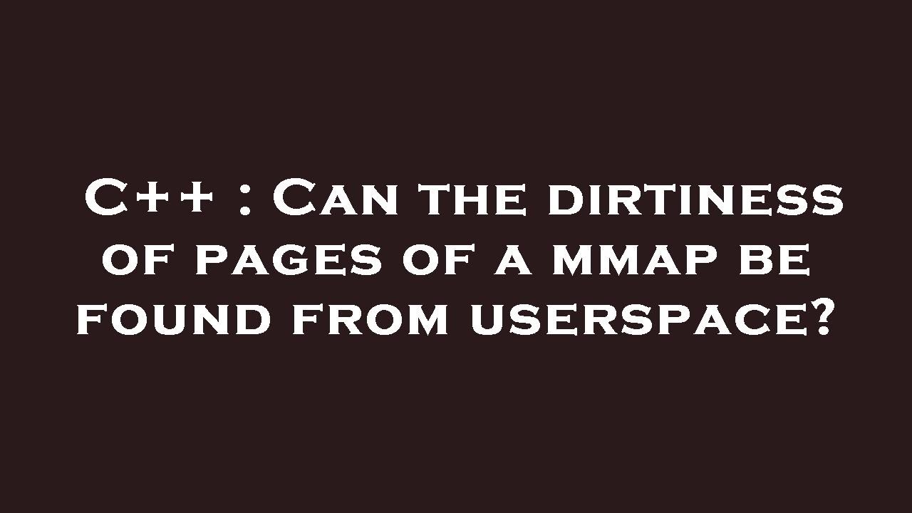 C++ : Can the dirtiness of pages of a mmap be found from userspace ...