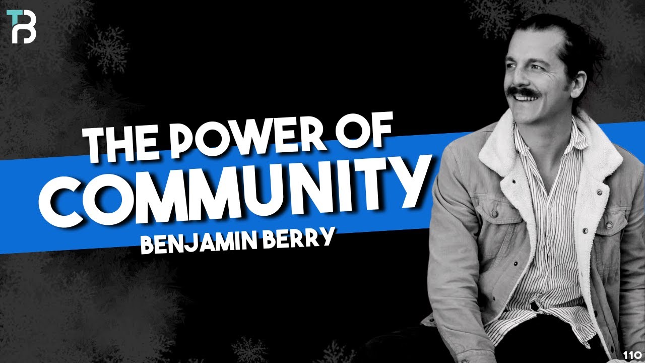 110. The Power Of Community with Benjamin Berry - YouTube