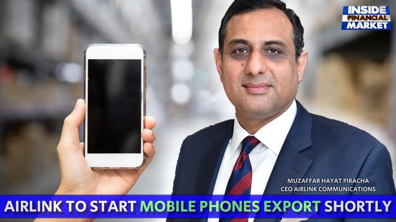 Airlink To Commence Mobile Phone Exports Shortly, Muzaffar Hayat ...