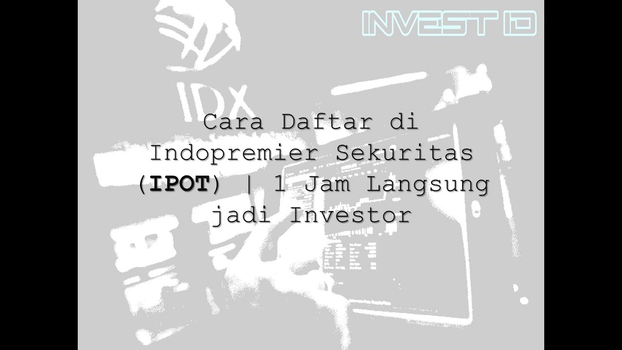 Cara Daftar di Indopremier Sekuritas (IPOT) | INVEST ID - YouTube