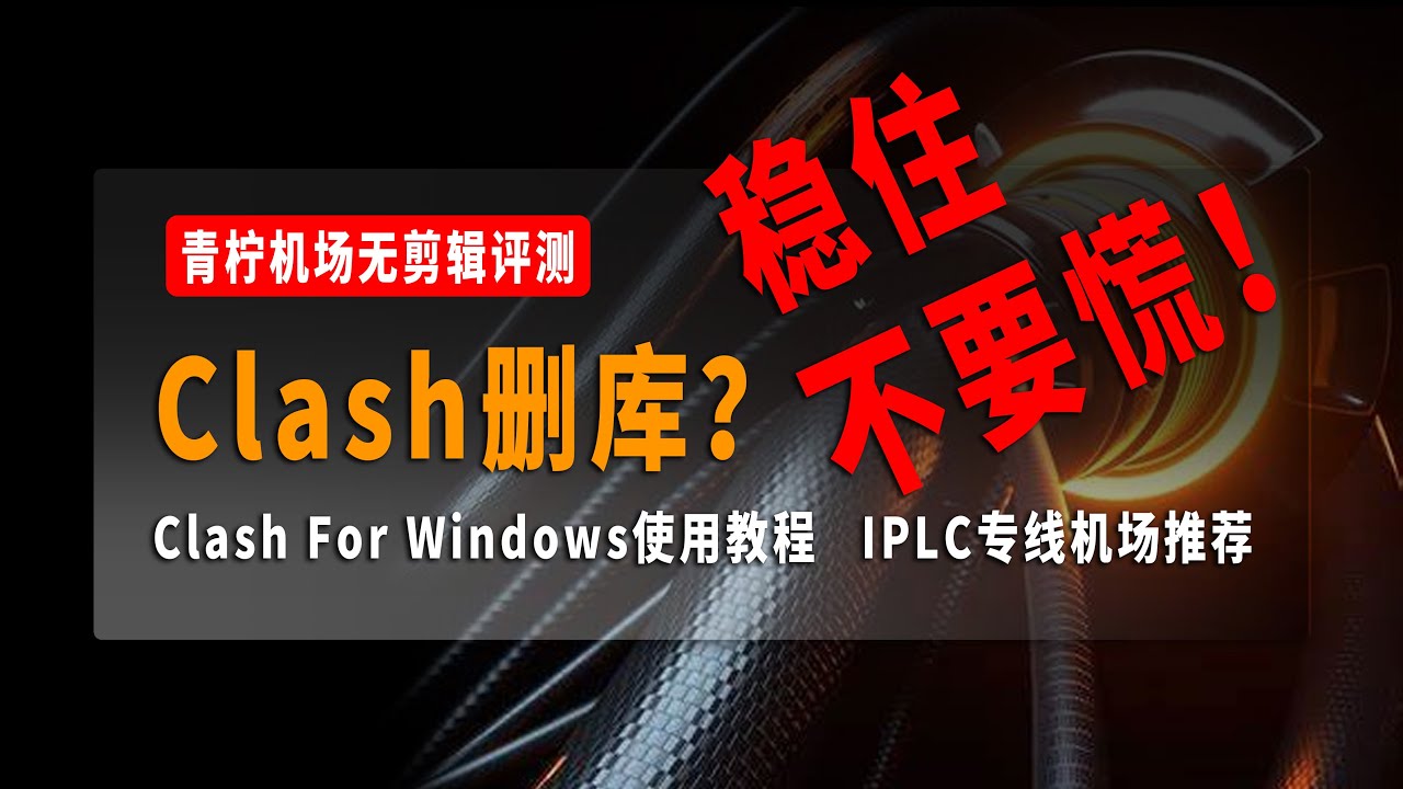 Clash删库？稳住，不要慌！Clash依然可以使用，Clash For Windows使用教程，IPLC专线机场推荐，青柠机场无剪辑评测，稳定全天高速，低至5元800GB，支持全流媒体解锁 ...