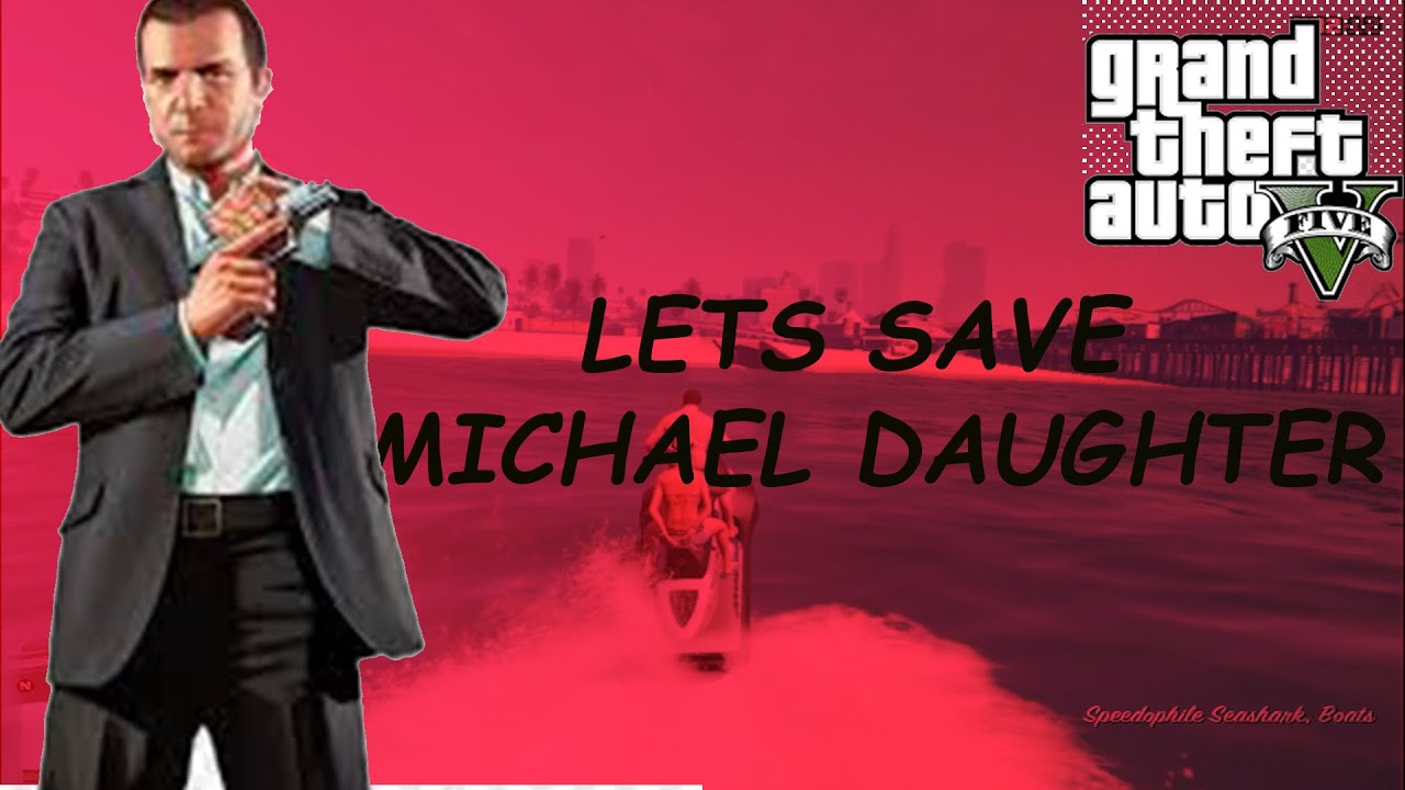 SAVING MICHAEL DAUGHTER CRAZY MISSION| GTA 5 MISSION| HOPE YOU LIKE IT ...