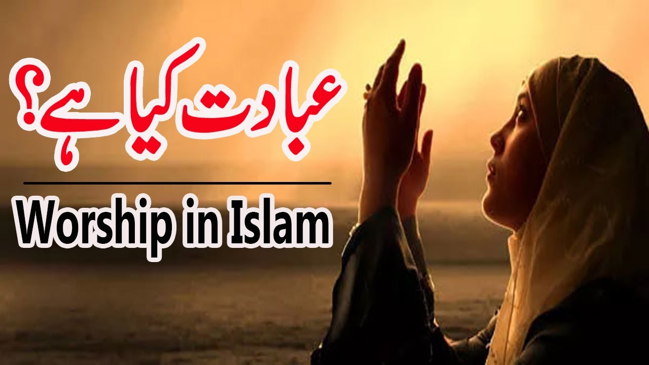 Ibadat Kya Hai || What is Worship in Islam Full Explanation - YouTube