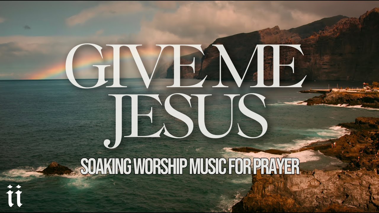 Give Me Jesus | Prophetic Instrumental Worship Music to Help You Pray ...