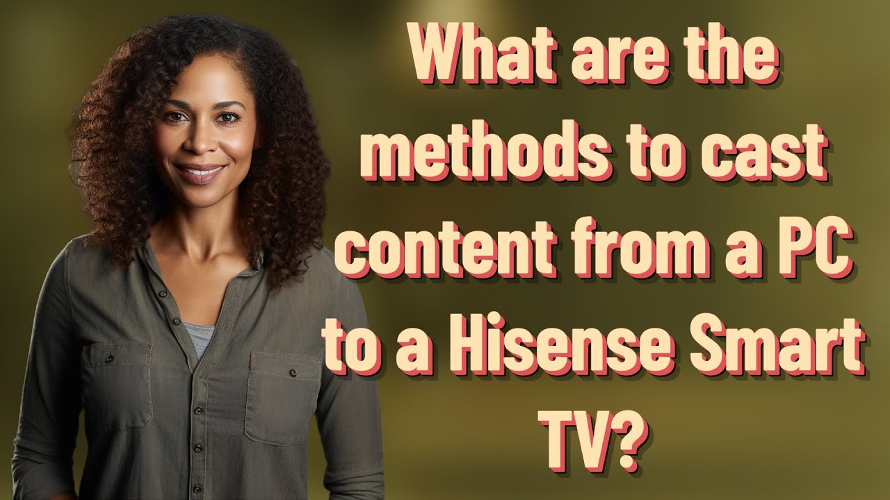 What are the methods to cast content from a PC to a Hisense Smart TV ...