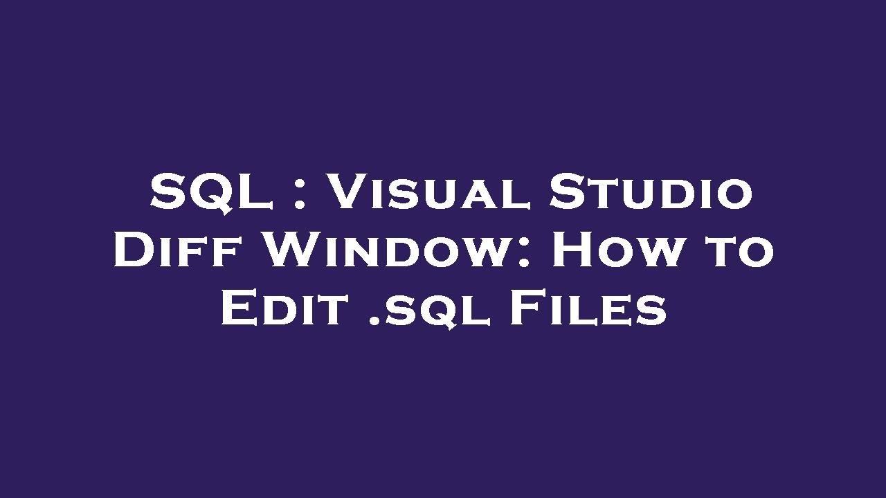 SQL Visual Studio Diff Window How To Edit sql Files YouTube SQL Visual Studio Diff Window How To Edit sql Files YouTube