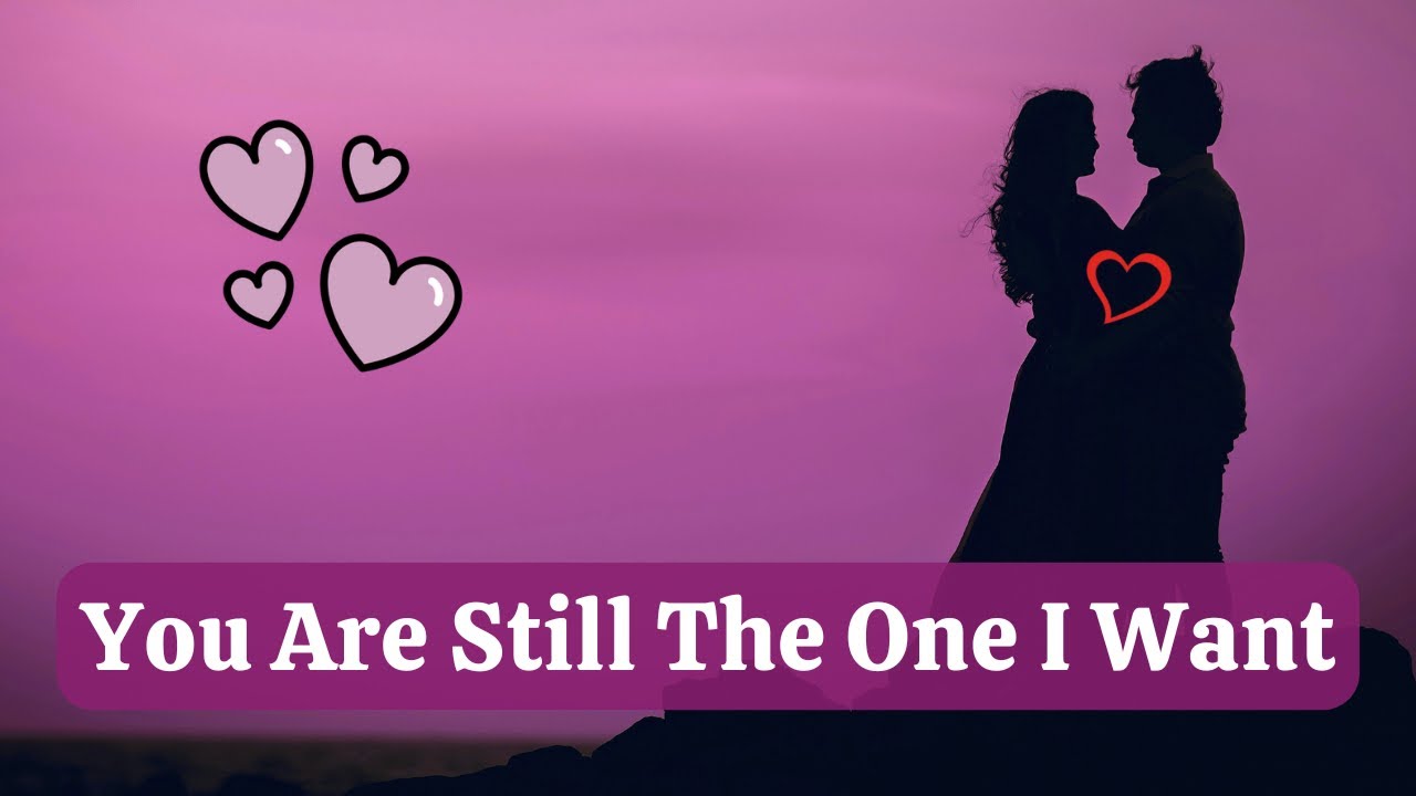 You Are Still The One I Want For Life (My Love) - Heartfelt Romantic ...