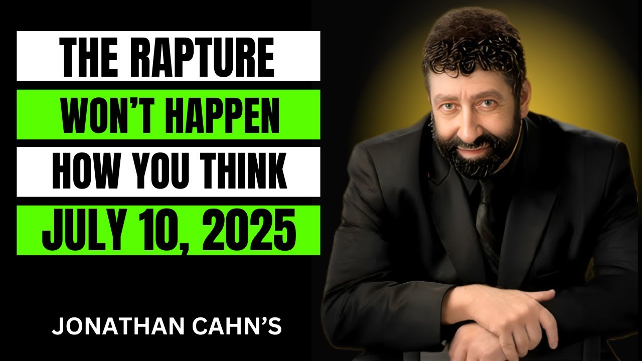 THE RAPTURE WON'T HAPPEN HOW YOU THINK || JULY 10, 2025 — Jonathan Cahn ...
