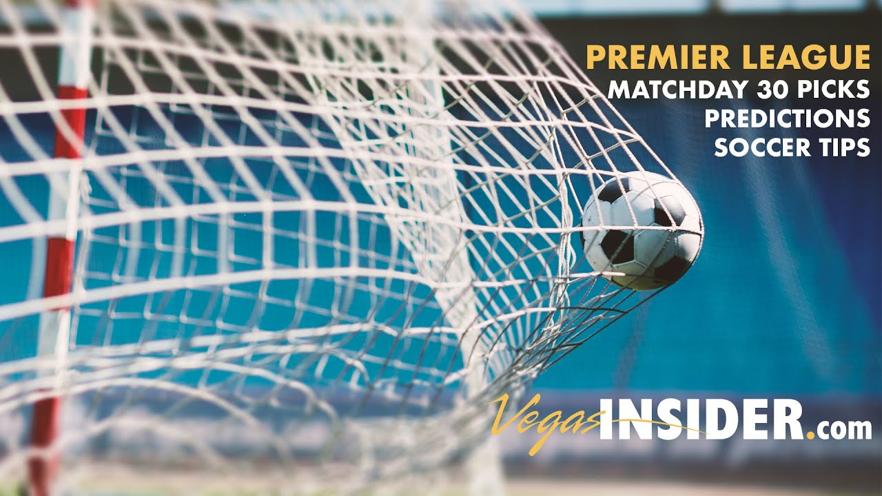 Premier League Matchday 30 Picks, Predictions and Soccer Betting Tips ...