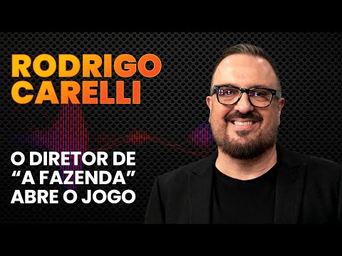 RODRIGO CARELLI - O DIRETOR DE “A FAZENDA” ABRE O JOGO - LINK PODCAST ...