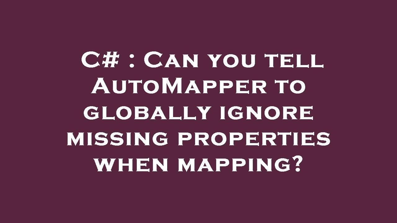 C Can You Tell Automapper To Globally Ignore Missing Properties When Mapping Youtube 6221