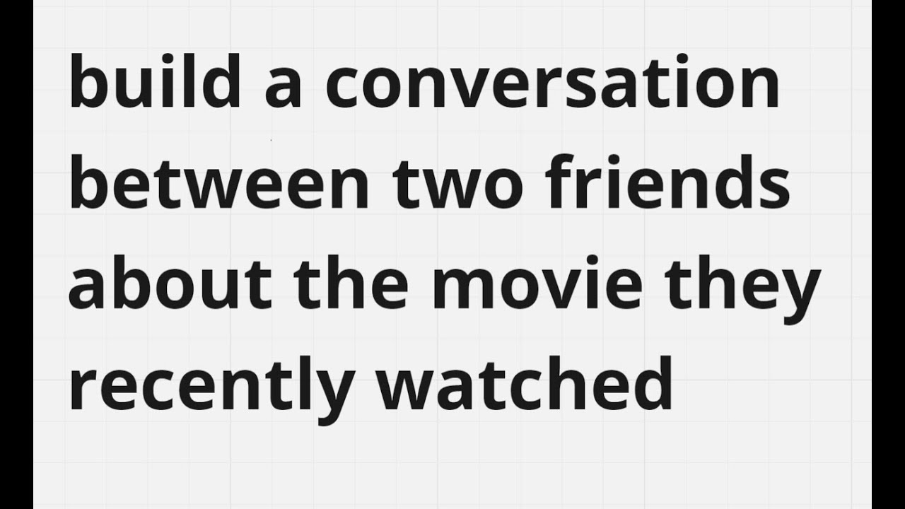build a conversation between two friends about the movie they recently ...