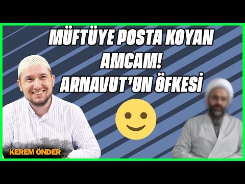 Müftüye posta koyan amcam! – Arnavut’un öfkesi  🙂/ Kerem Önder