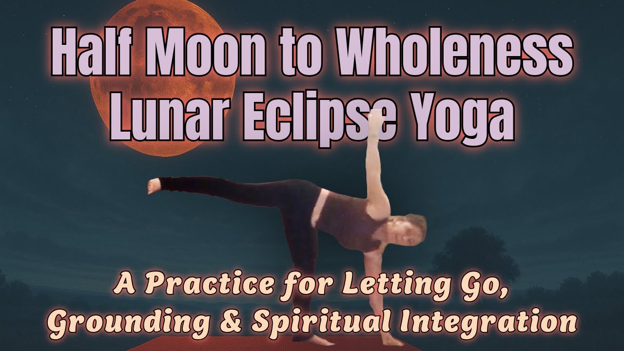 🌝 HALF MOON TO WHOLENESS | 🌕 LUNAR ECLIPSE YOGA | Letting Go, Grounding ...