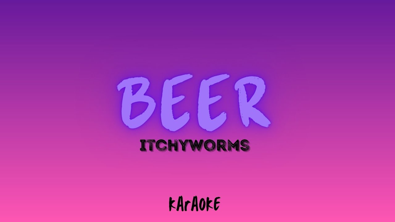 Beer by ItchyWorms- Karaoke - YouTube