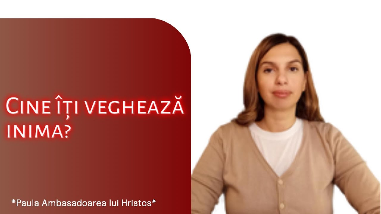 Cine îți veghează inima? | Paula Ambasadoarea lui Hristos | # ...