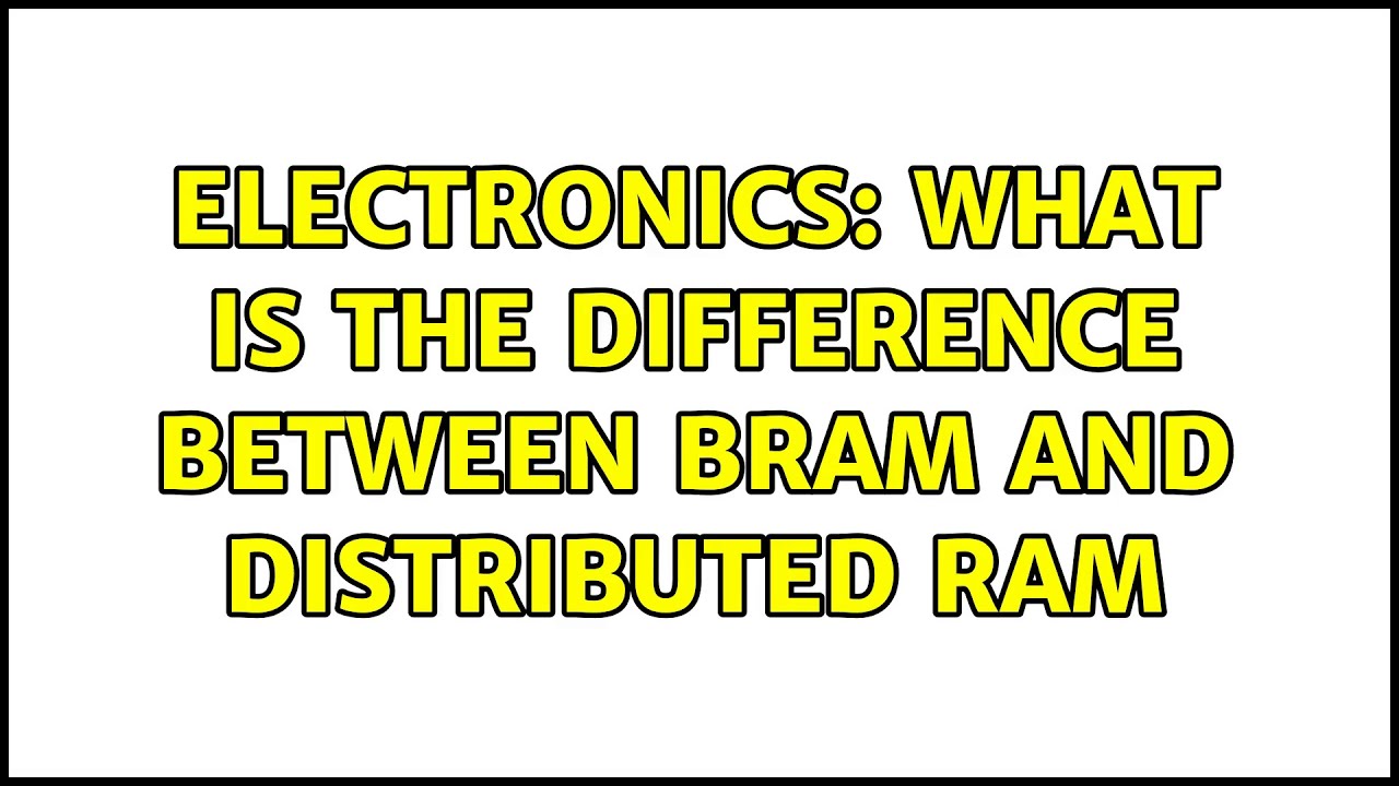 Electronics: What is the difference between BRAM and distributed RAM ...