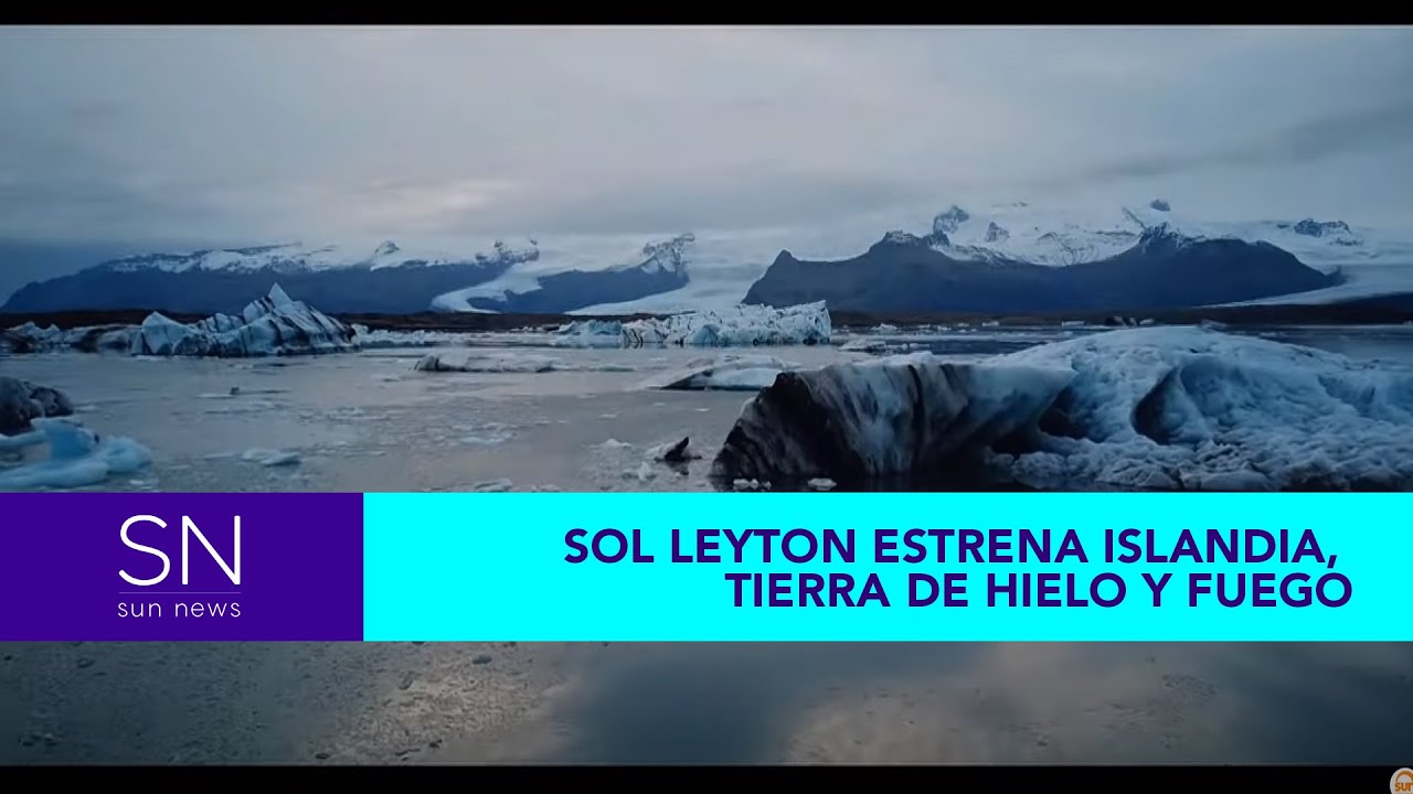 Sol Leyton estrena Islandia, Tierra de Hielo y Fuego por Sun Channel ...