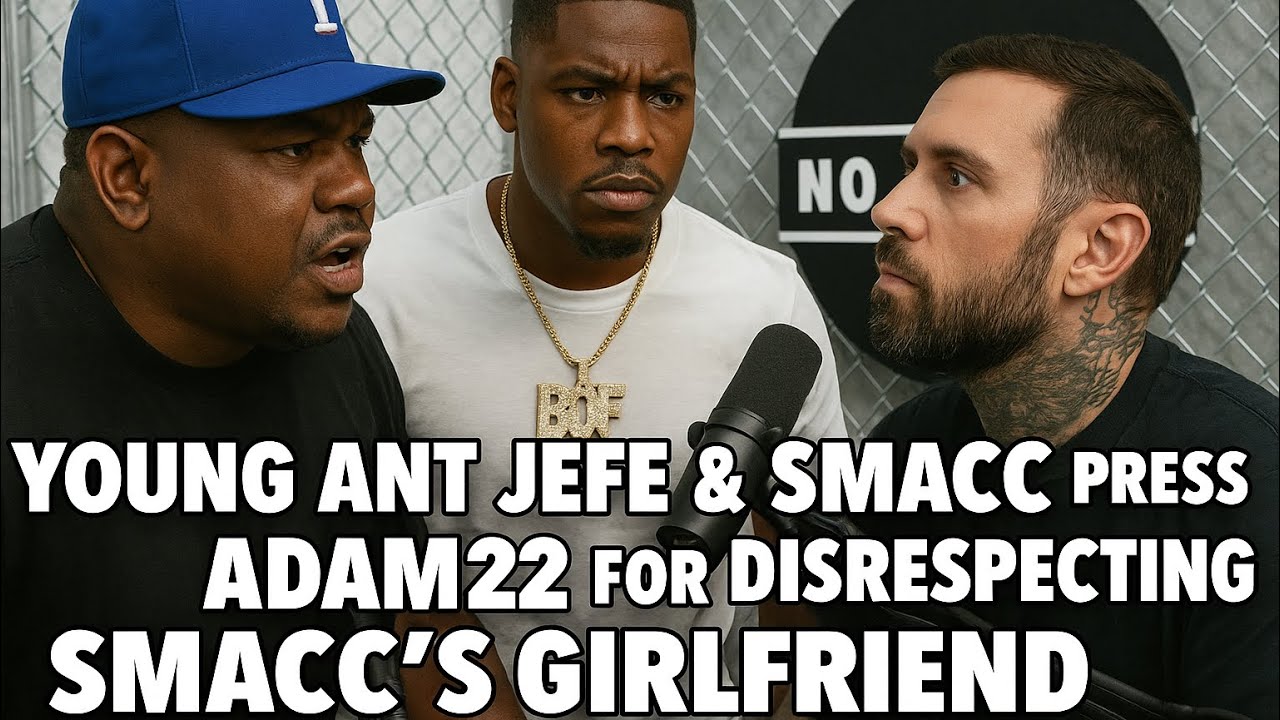 YOUNG ANT JEFE & SMACC SNAP ON ADAM22! NO JUMPER MELTDOWN OVER SMACC’S GIRLFRIEND SHAKES THE ...
