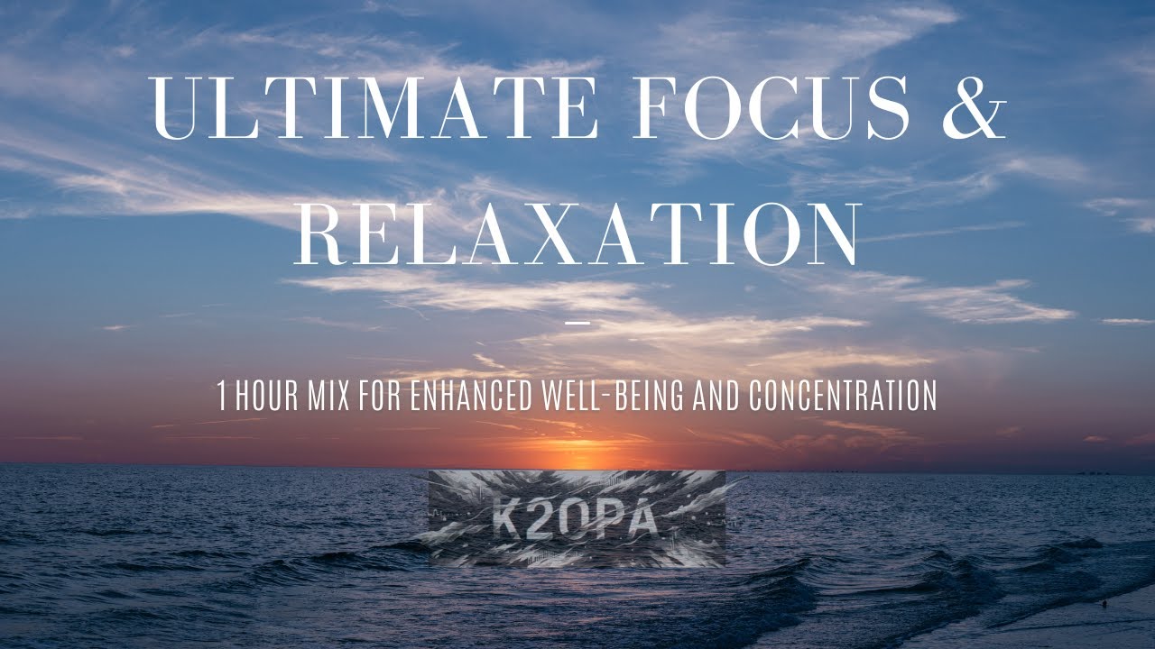 Ultimate Focus & Relaxation - 1 Hour Mix for Enhanced Well-being and ...