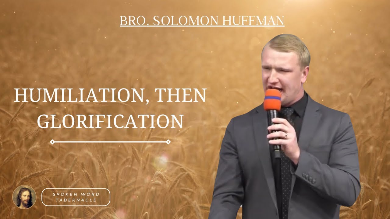 Humiliation, Then Glorification - Bro. Solomon Huffman - YouTube