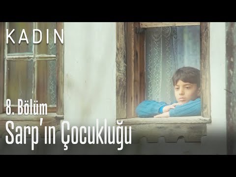 Sarp'ın çocukluğu - Kadın 8. Bölüm