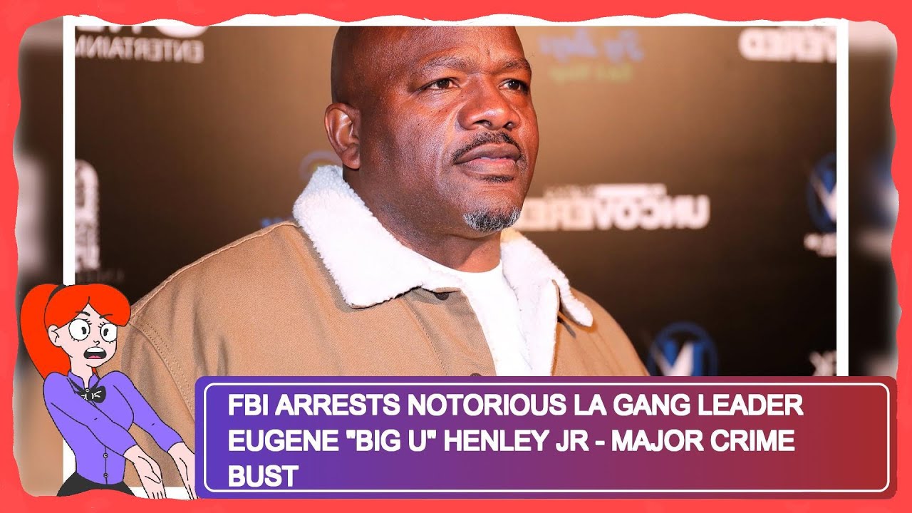 FBI Arrests Notorious LA Gang Leader Eugene "Big U" Henley Jr - Major ...