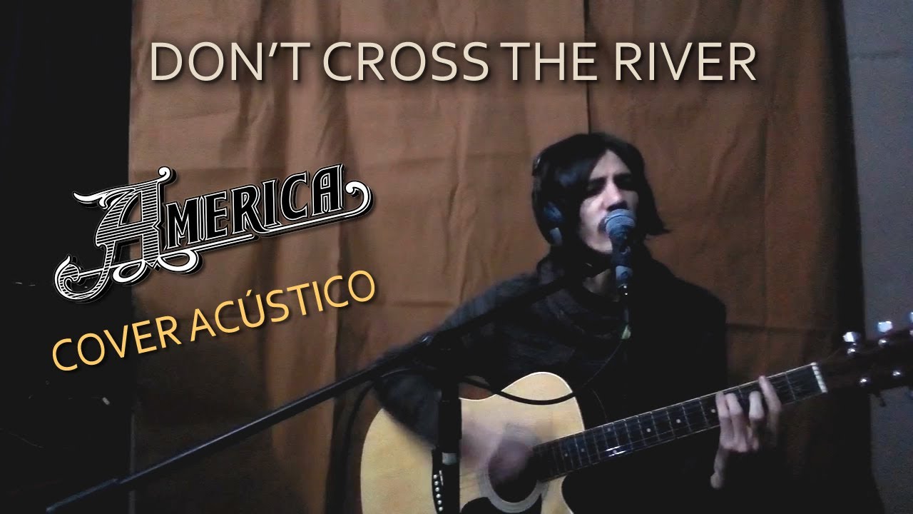 DON'T CROSS THE RIVER - America (Cover Acústico) - YouTube