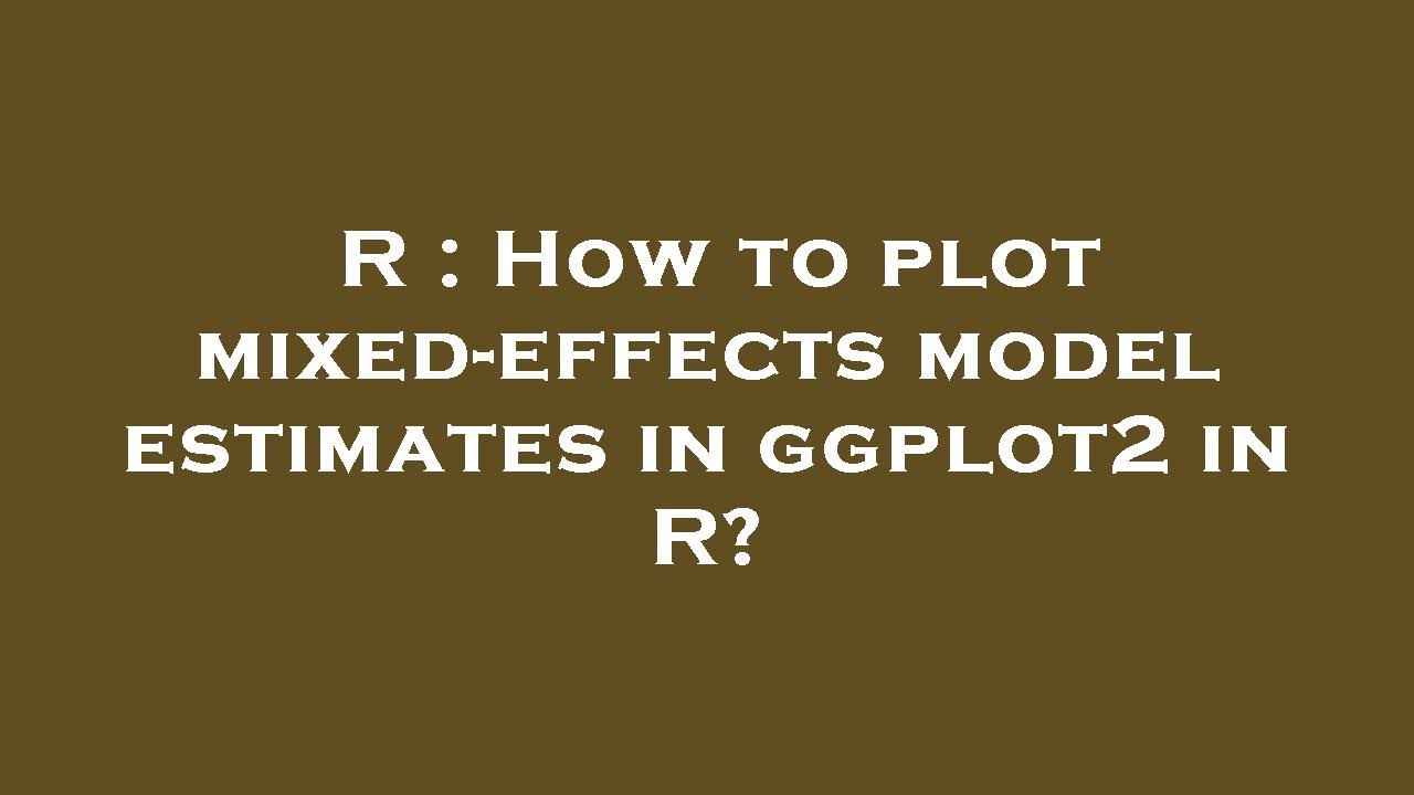 R How To Plot Mixed effects Model Estimates In Ggplot2 In R YouTube r-how-to-plot-mixed-effects-model-estimates-in-ggplot2-in-r-youtube