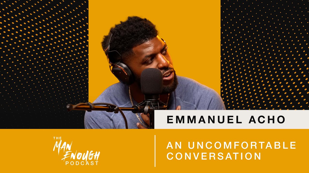 Emmanuel Acho: An Uncomfortable Conversation | The Man Enough Podcast ...