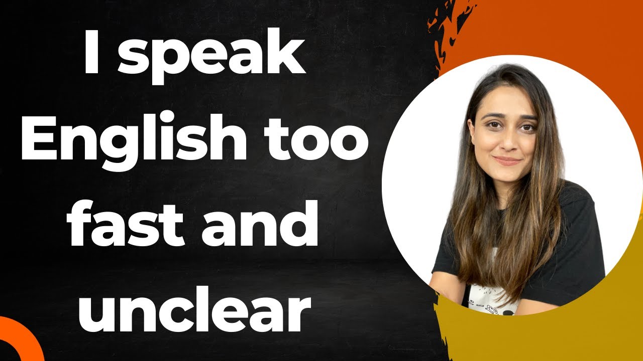 "I speak English too fast and unclear" - speak smoothly and calmly just ...