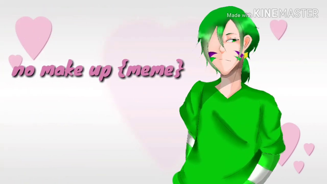 no make up {meme} (ﾉﾟ ﾟ)ﾉ💚 - YouTube