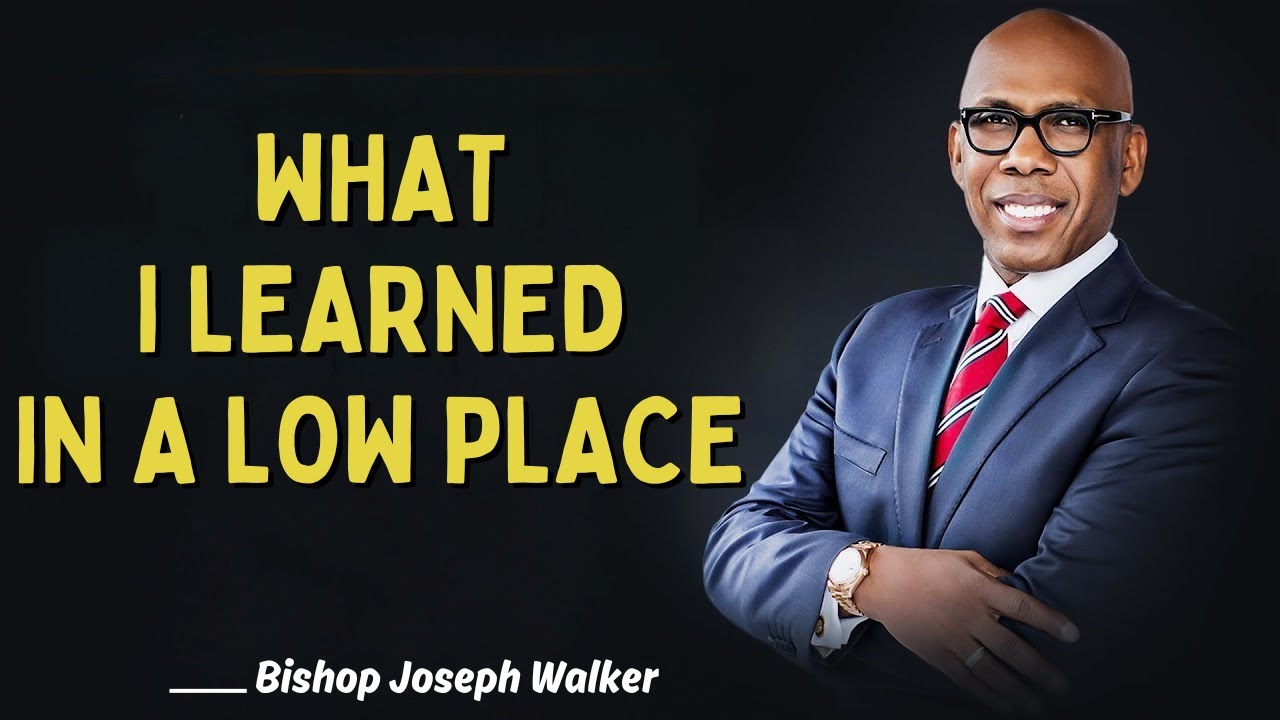 Bishop Joseph Walker | WHAT I LEARNED IN A LOW PLACE - YouTube