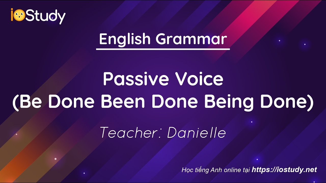 Ngữ pháp tiếng anh: Passive Voice (Be Done, Been Done, Being Done ...