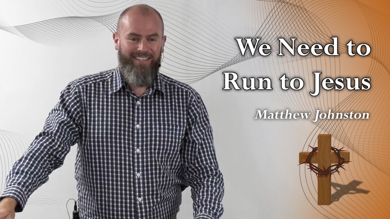 We Need to Run to Jesus | Matthew Johnston - YouTube