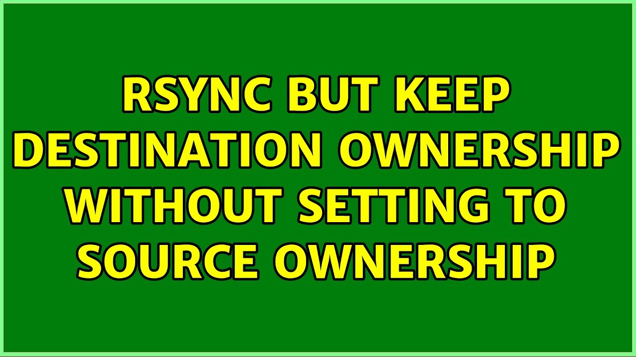 Rsync But Keep Destination Ownership Without Setting To Source rsync-but-keep-destination-ownership-without-setting-to-source
