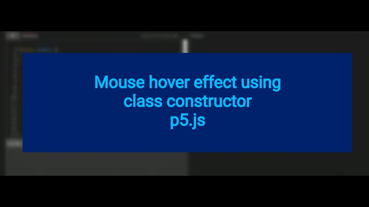 11c Mouse Hover Or Mouse Over Effect Using Class Constructor P5js Youtube